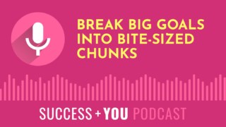 Break Big Goals Into Bite-Sized Chunks