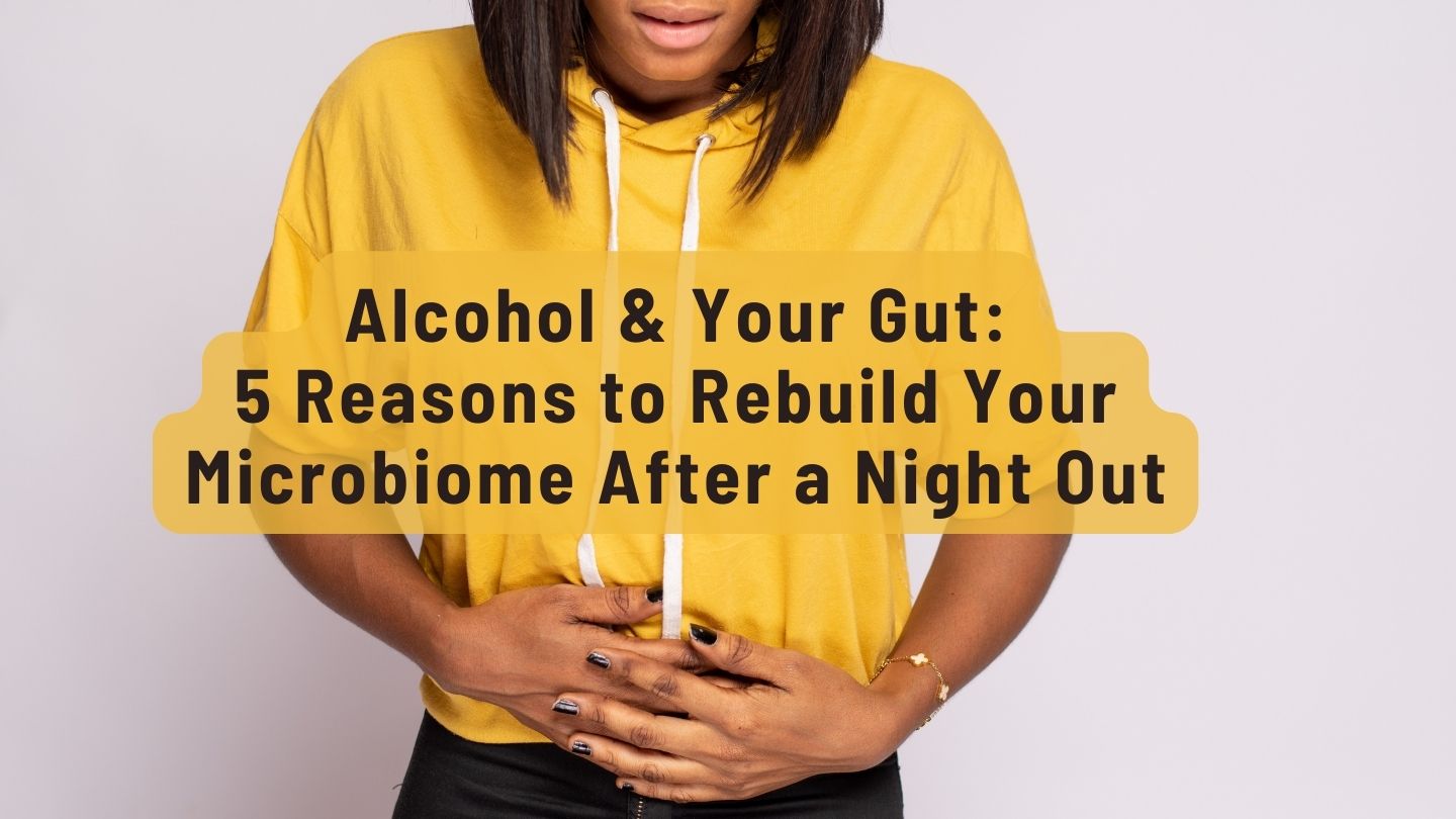 Your Gut After Alcohol: 5 Reasons to Rebuild Your Microbiome